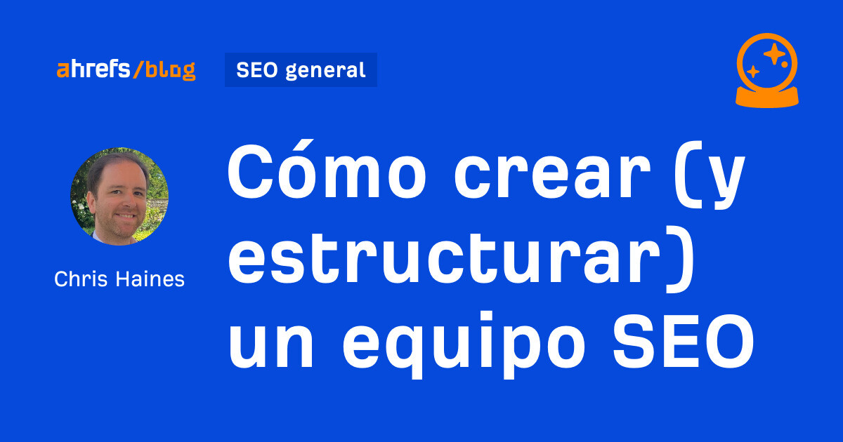 Cómo crear (y estructurar) un equipo SEO