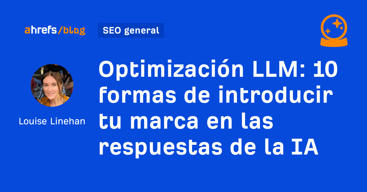 Optimización LLM: 10 formas de introducir tu marca en las respuestas de la IA