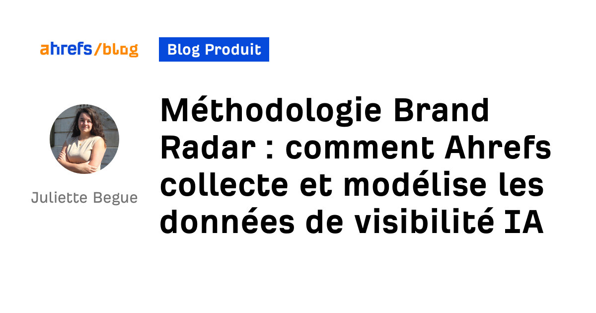Méthodologie Brand Radar : comment Ahrefs collecte et modélise les ...
