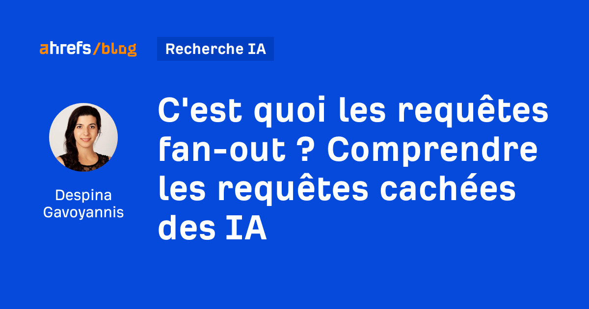 C'est quoi les requêtes fan-out ? Comprendre les requêtes cachées des IA