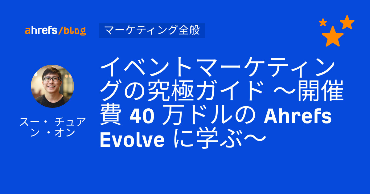 イベントマーケティングの究極ガイド ～開催費 40 万ドルの Ahrefs Evolve に学ぶ～