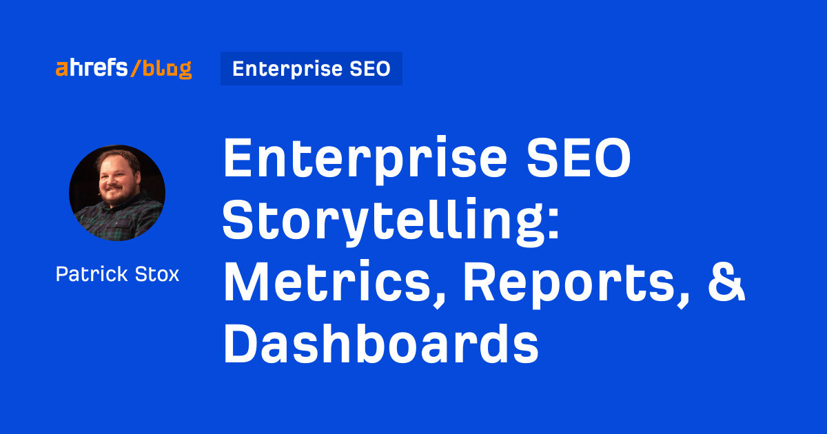 Enterprise SEO Storytelling: Metrics, Reports, & Dashboards