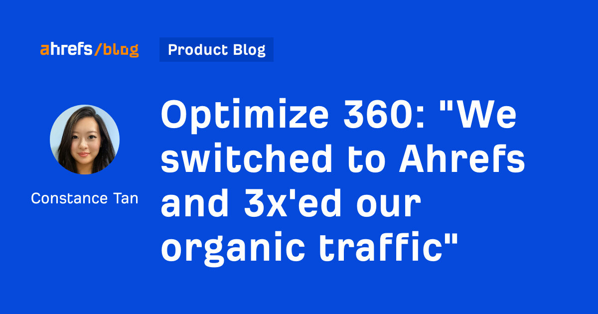 Optimize 360: "We switched to Ahrefs and 3x'ed our organic traffic"