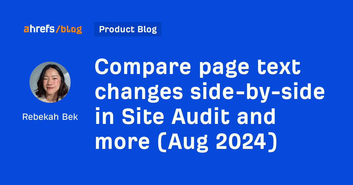 Compare page text changes side-by-side in Site Audit and more (Aug 2024)