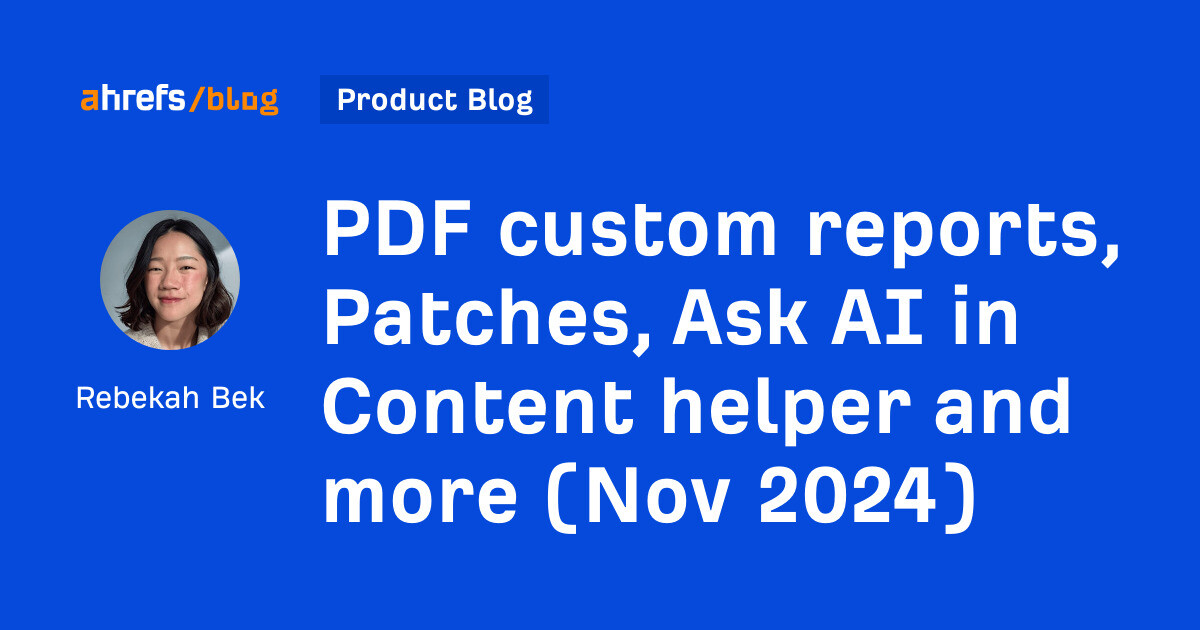 PDF custom reports, Patches, Ask AI in Content helper and more (Nov 2024)
