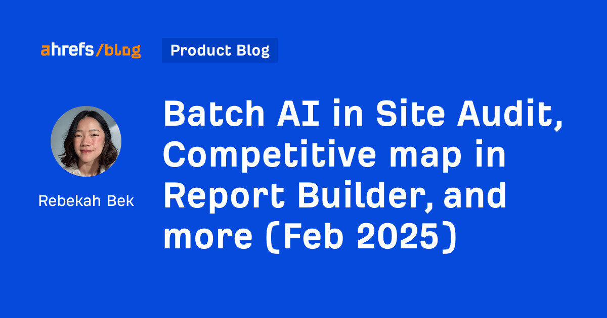 Batch AI in Site Audit, Competitive map in Report Builder, and more ...
