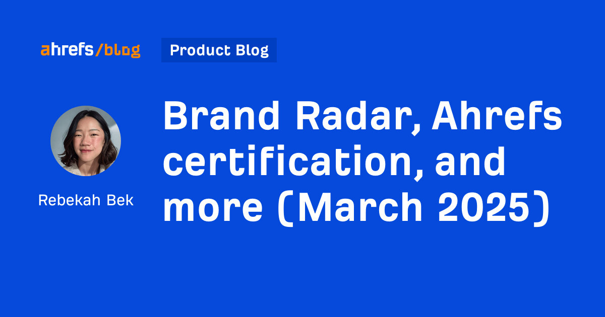 Brand Radar, Ahrefs certification, and more (March 2025)