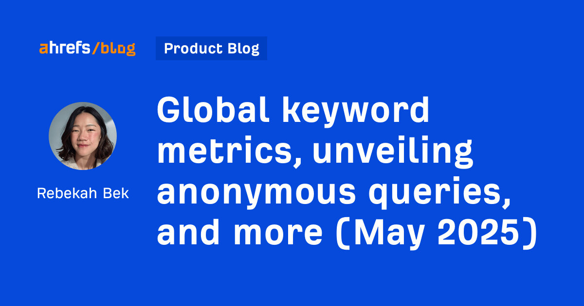 Global keyword metrics, unveiling anonymous queries, and more (May 2025)