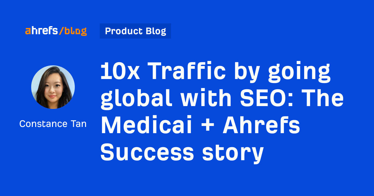 10x Traffic by going global with SEO: The Medicai + Ahrefs Success story